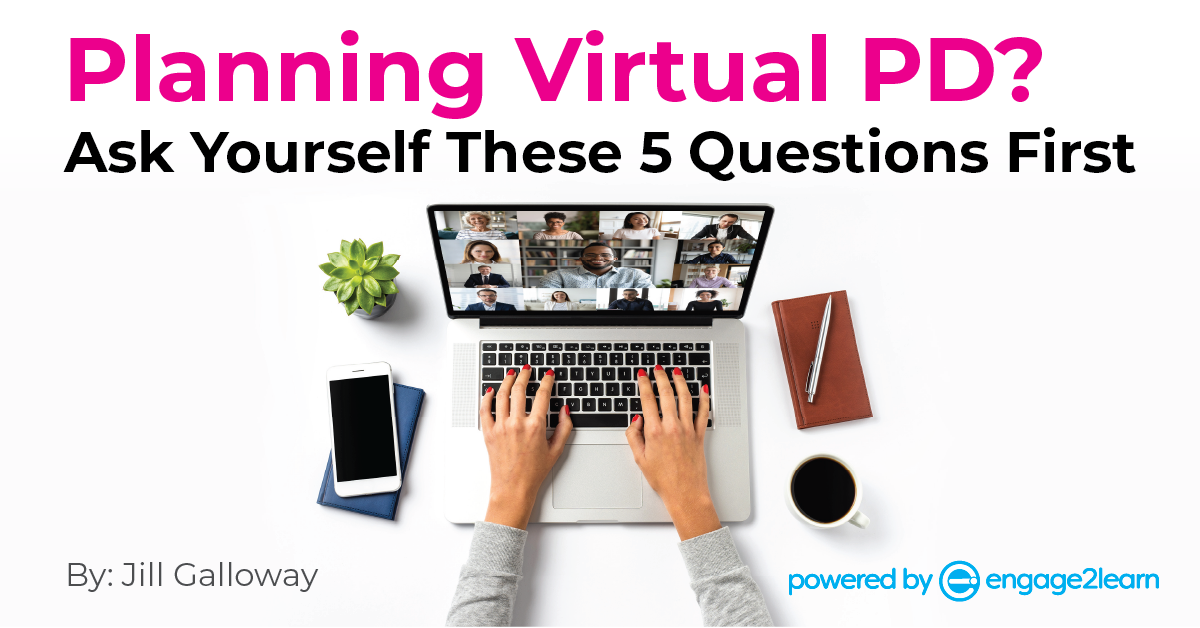 Planning Virtual PD? Ask Yourself These 5 Questions First. | engage2learn